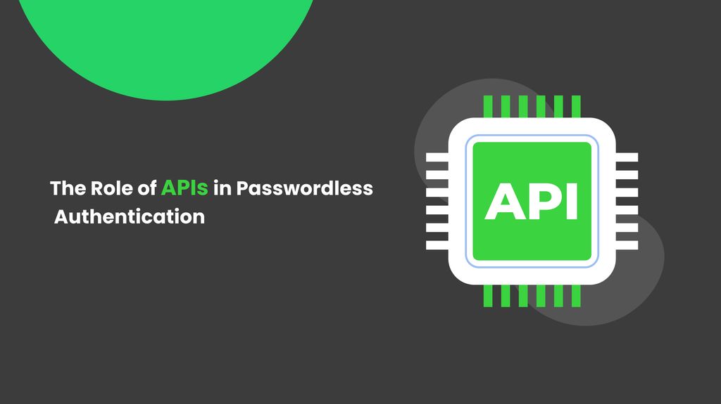 The Role of APIs in Passwordless Authentication The Role of APIs in Passwordless Authentication