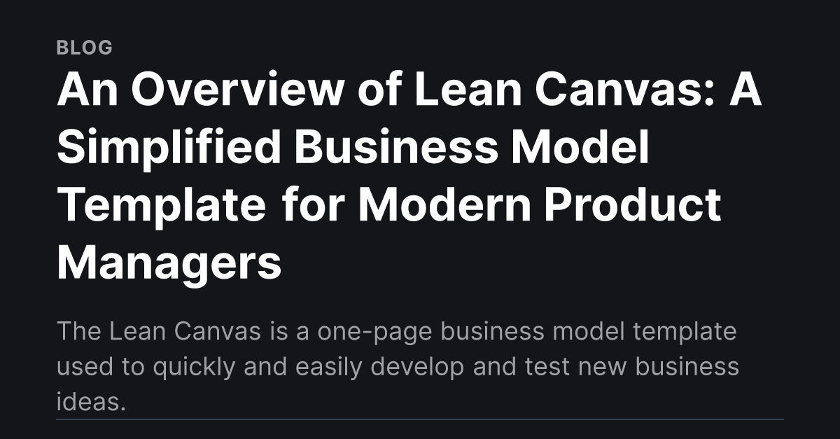 An Overview of Lean Canvas: A Simplified Business Model Template for Modern Product Managers