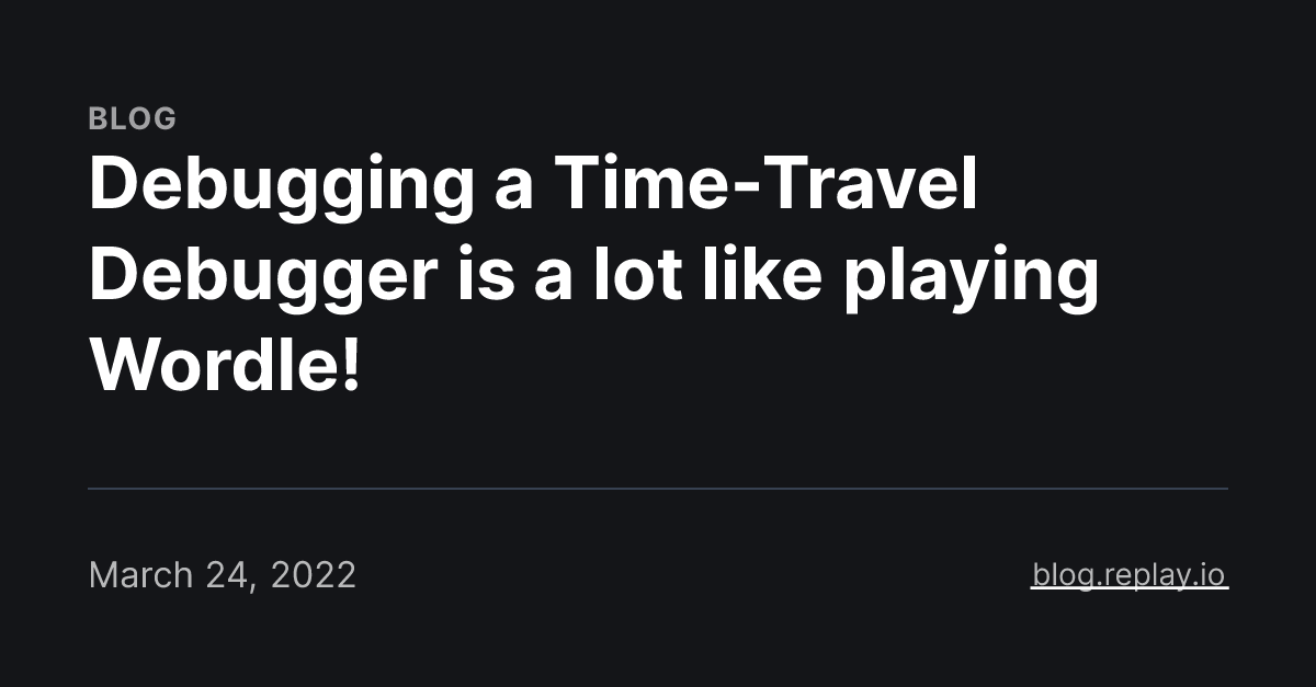 Debugging a Time-Travel Debugger is a lot like playing Wordle!