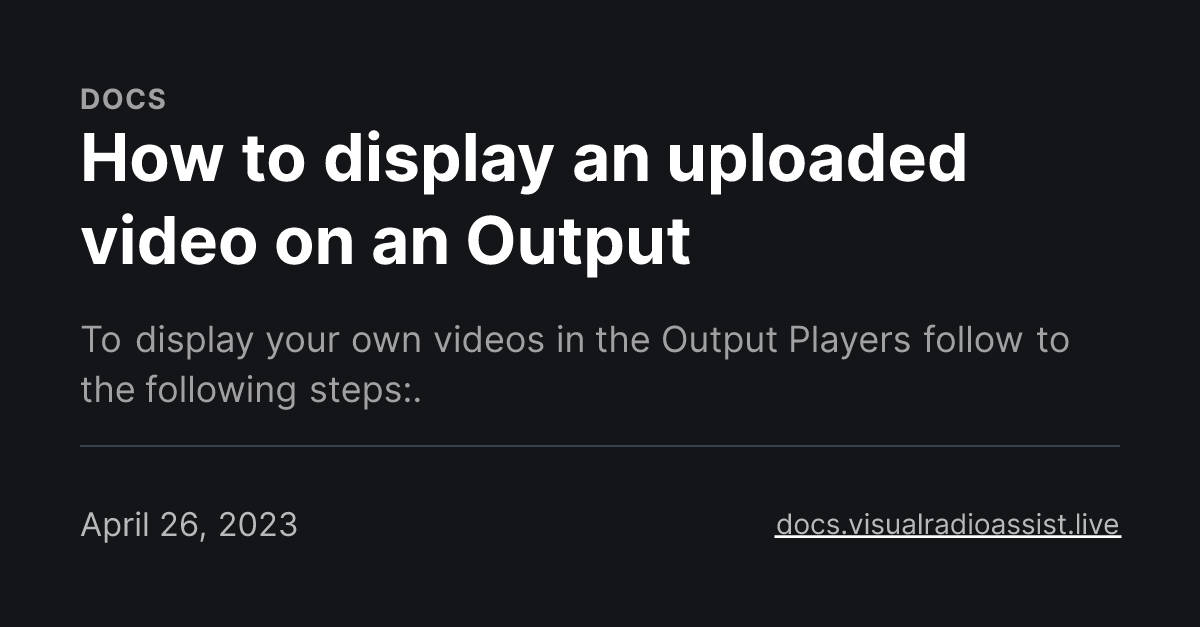 How to display an uploaded video on an Output
