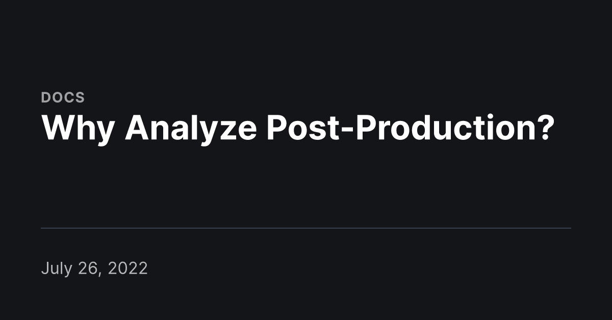 Why Analyze Post-Production?