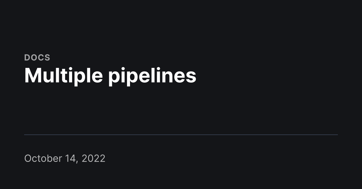Multiple pipelines