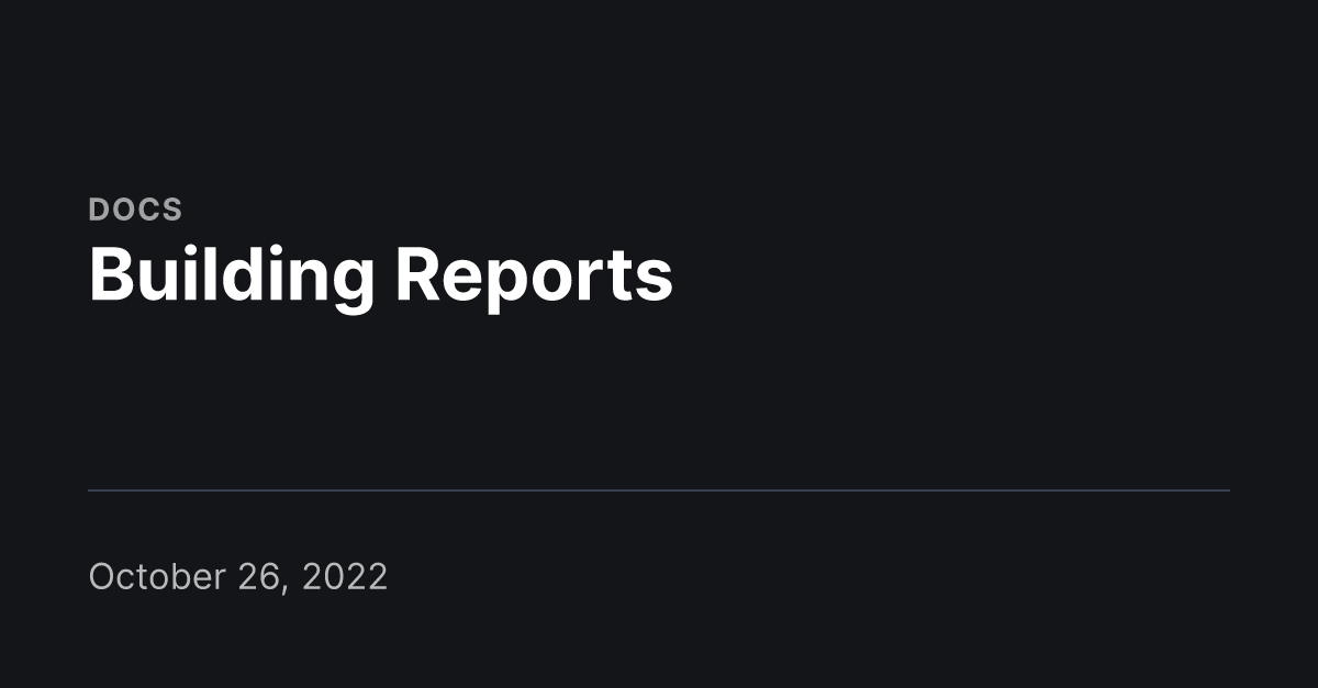 Building Reports - Better Reports - Documentation
