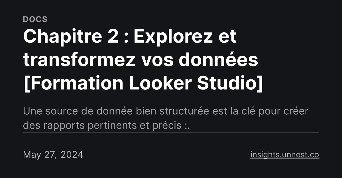 Chapitre 2 : Explorez et transformez vos données [Formation Looker Studio]