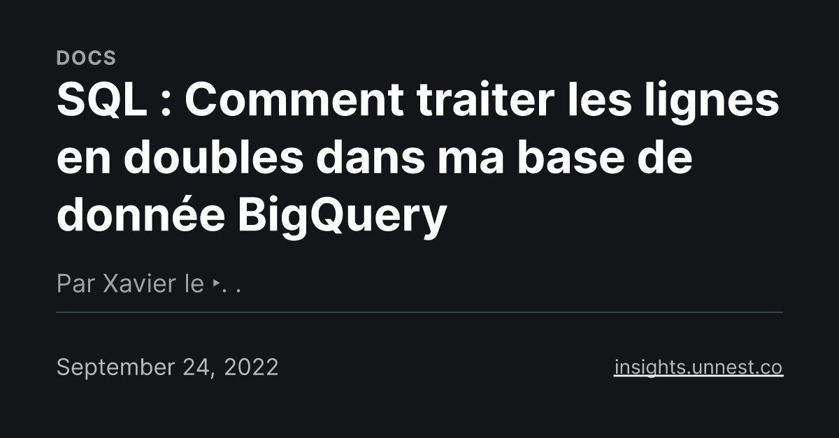 SQL : Comment traiter les lignes en doubles dans ma base de donnée BigQuery