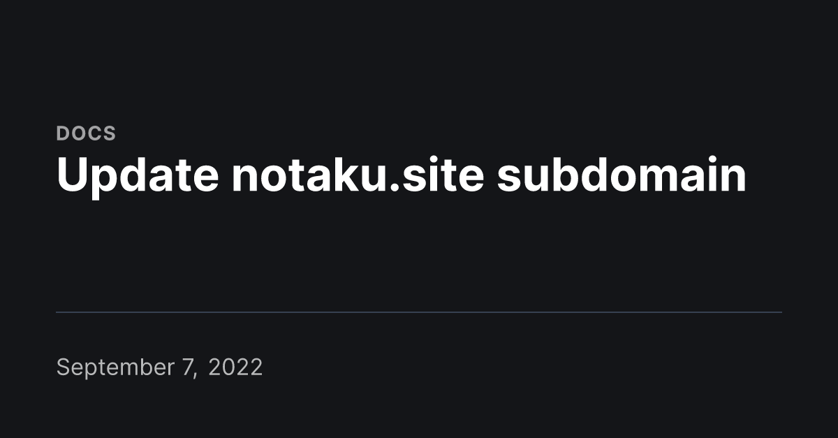 Update notaku.site subdomain - Notaku Docs